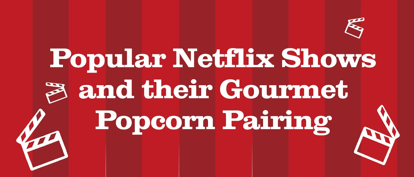 Popular Netflix Shows and their Gourmet Popcorn Pairing – Popcorn Shed